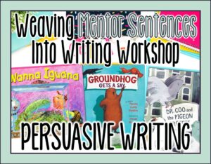 Weaving Mentor Sentences into Your Writing Workshop: Persuasive Writing ...